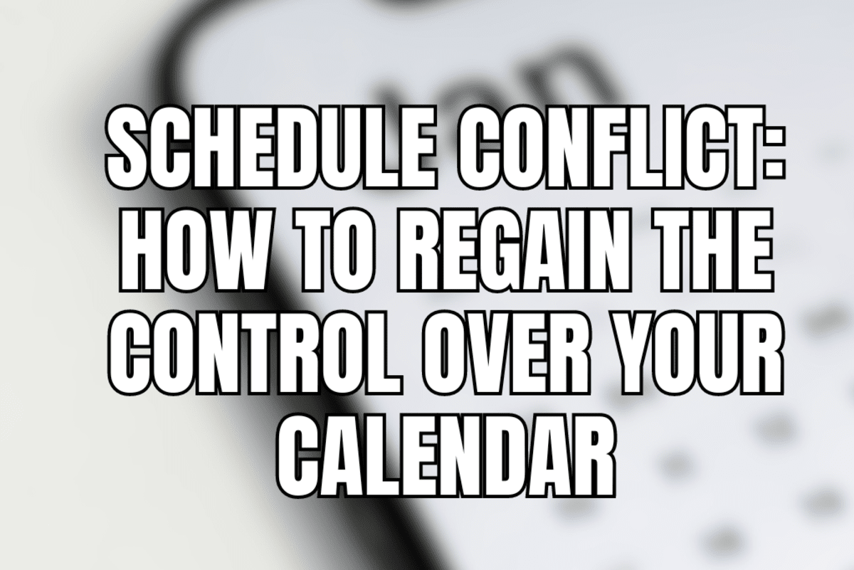 Schedule Conflict: How To Regain The Control Over Your Calendar