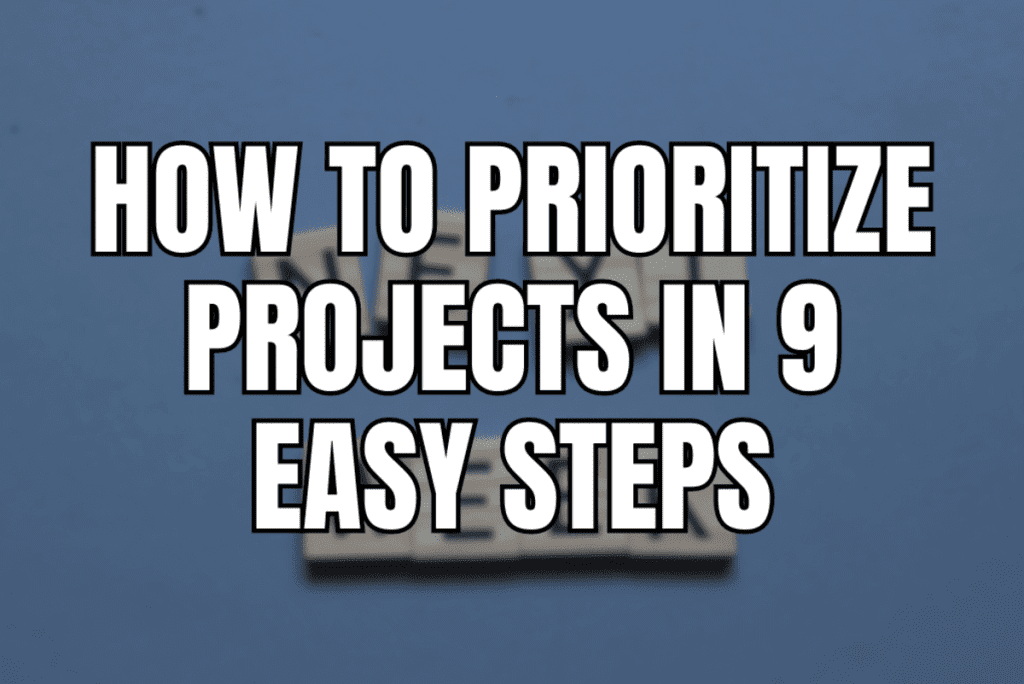 Prioritizing Projects: How to Prioritize Projects in 9 EASY Steps